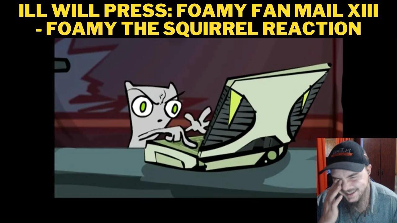 Ill Will Press: Foamy Fan Mail XIII - Foamy The Squirrel Reaction
