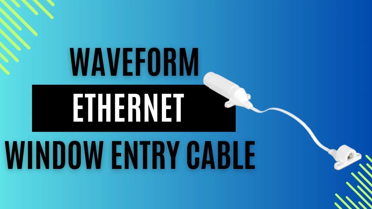 Waveform Ethernet Window Entry Cable: A Closer Look