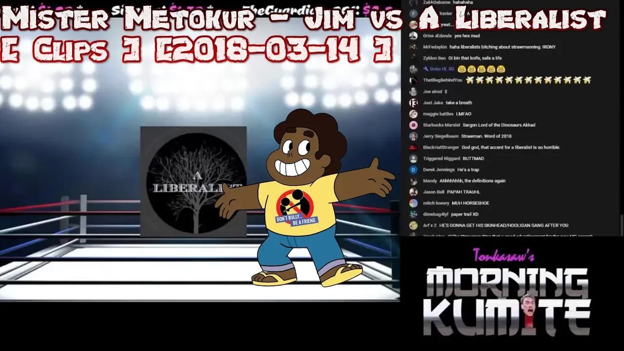 Mister Metokur - Jim vs A Liberalist [ Clips ] [2018-03-14 ]