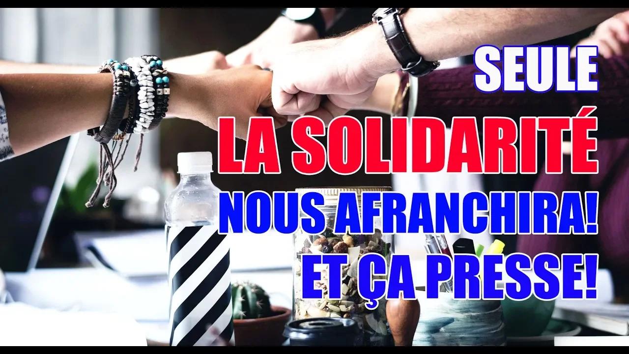 SEULE LA SOLIDARITÉ NOUS AFFRANCHIRA!!! IL EST TEMPS DE SE RÉVEILLER!!!