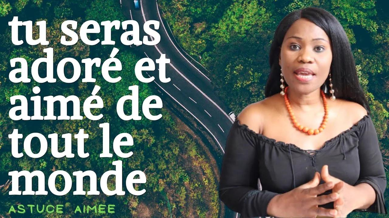 tu seras adoré et aimé de tout le monde (Astuce Aimée)