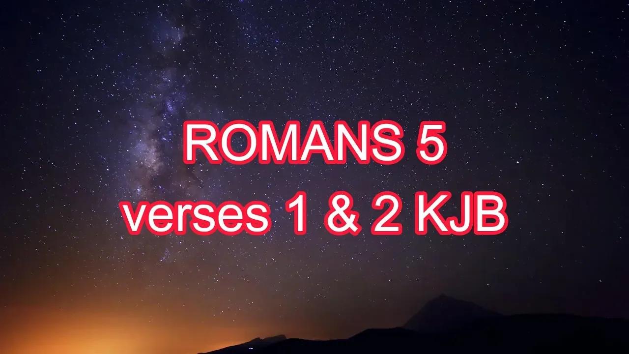 ROMANS 5: verses 1 and 2 KJB