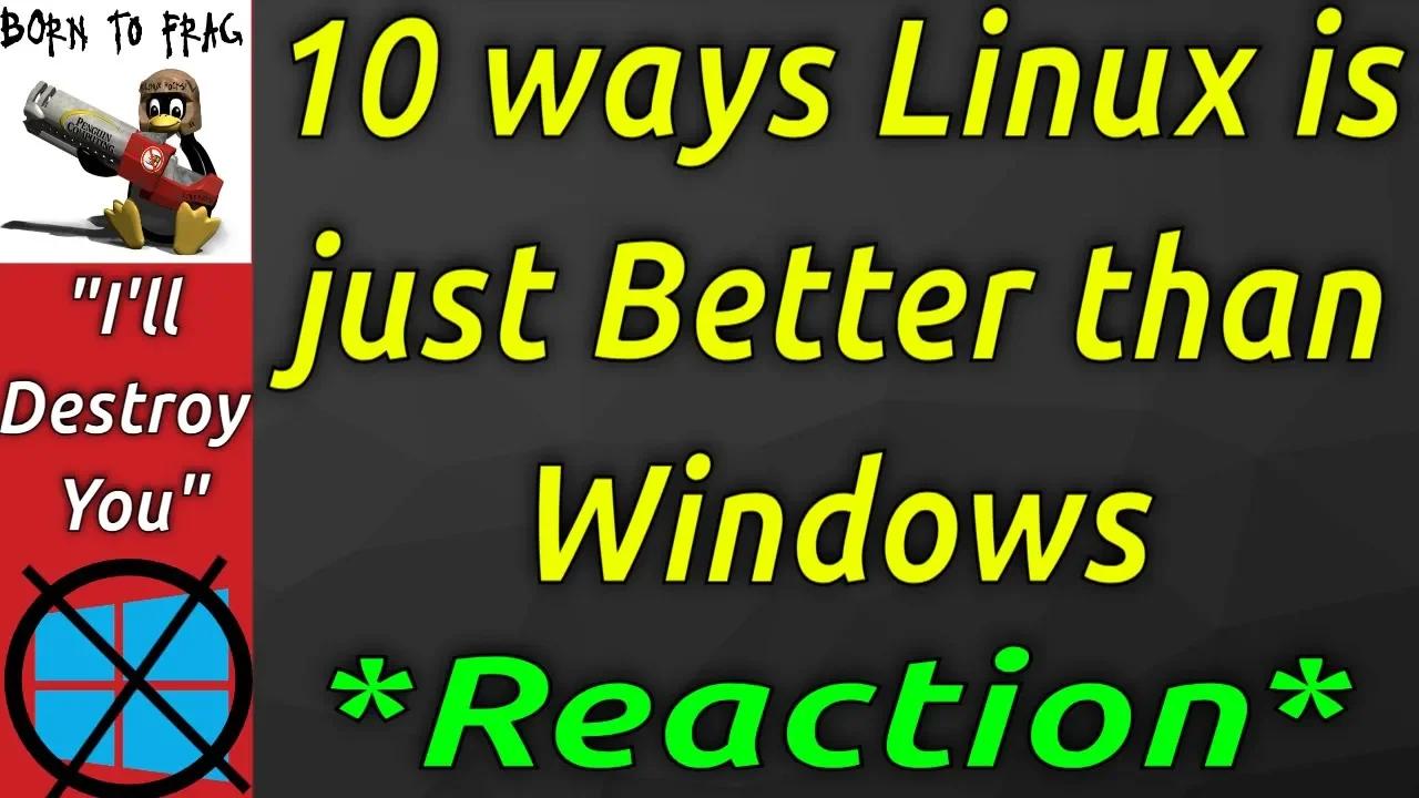 10 ways Linux is just BETTER than Windows *Reaction*