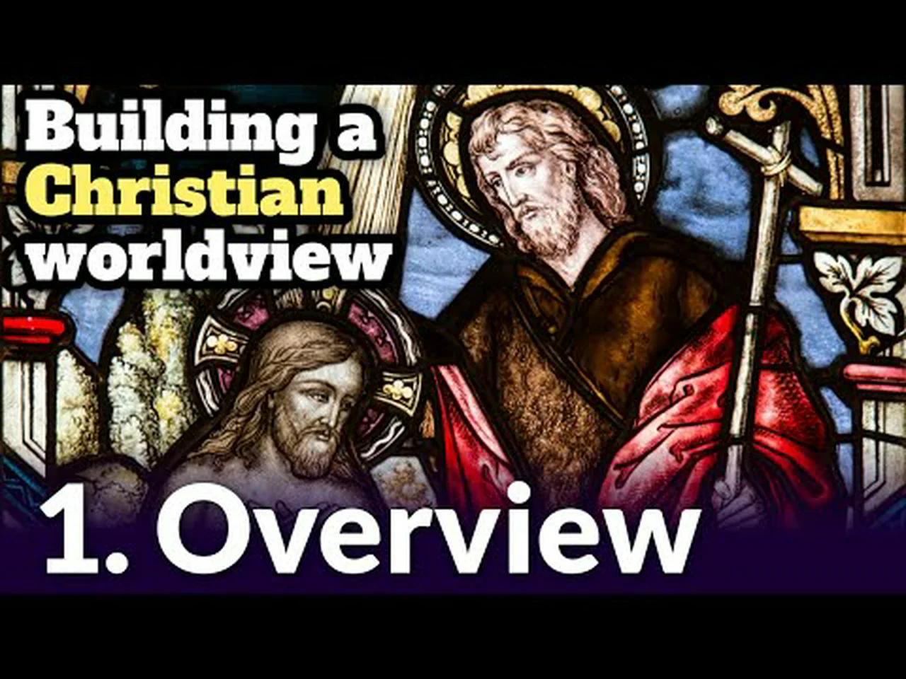 Building a Christian worldview: 1 - Overview