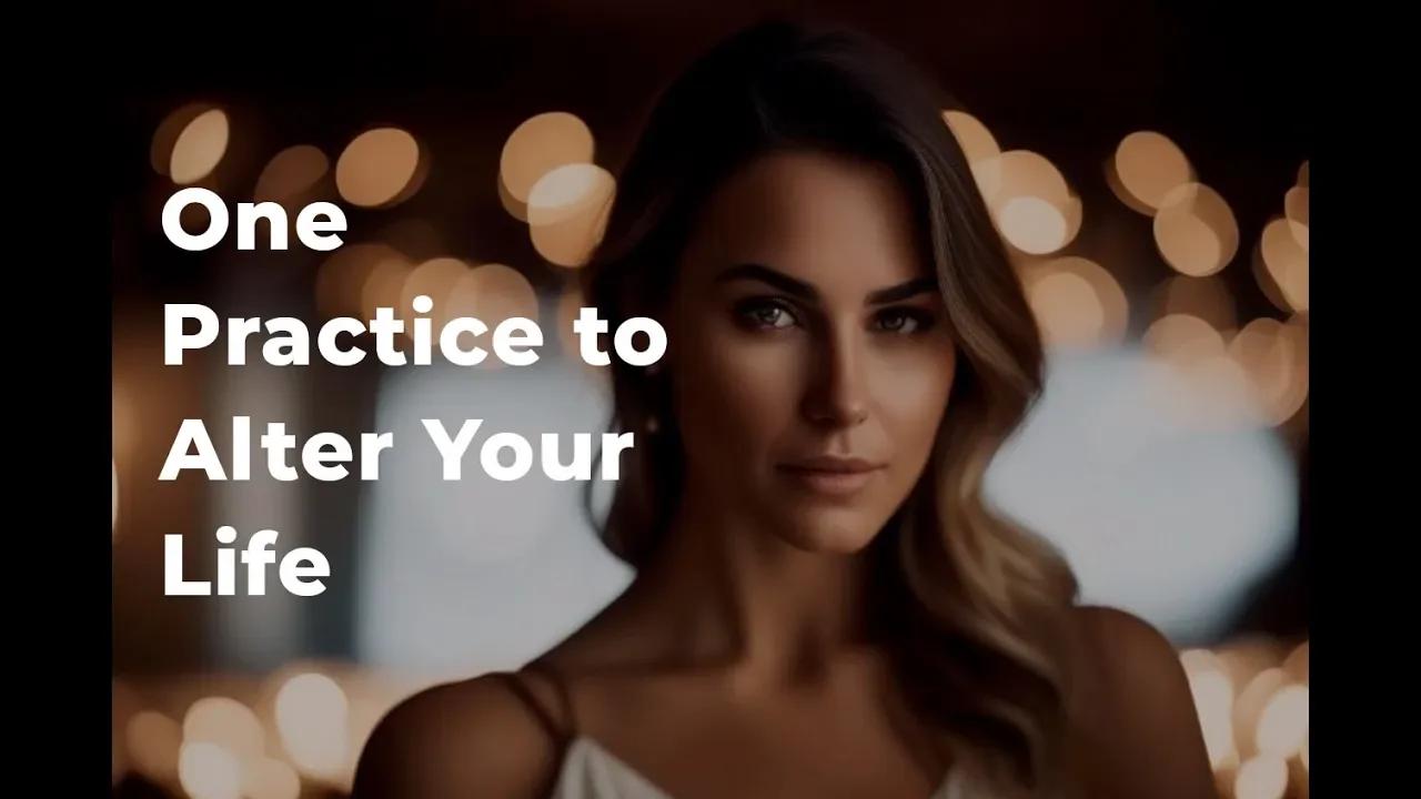 One Practice to Change your Life