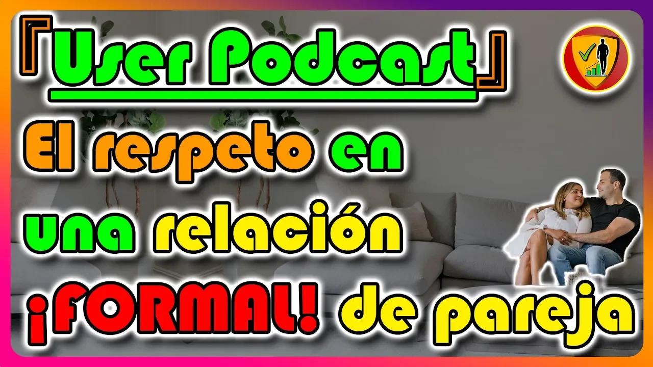 El respeto en una relación formal de pareja »『User Podcast』#8️⃣.1