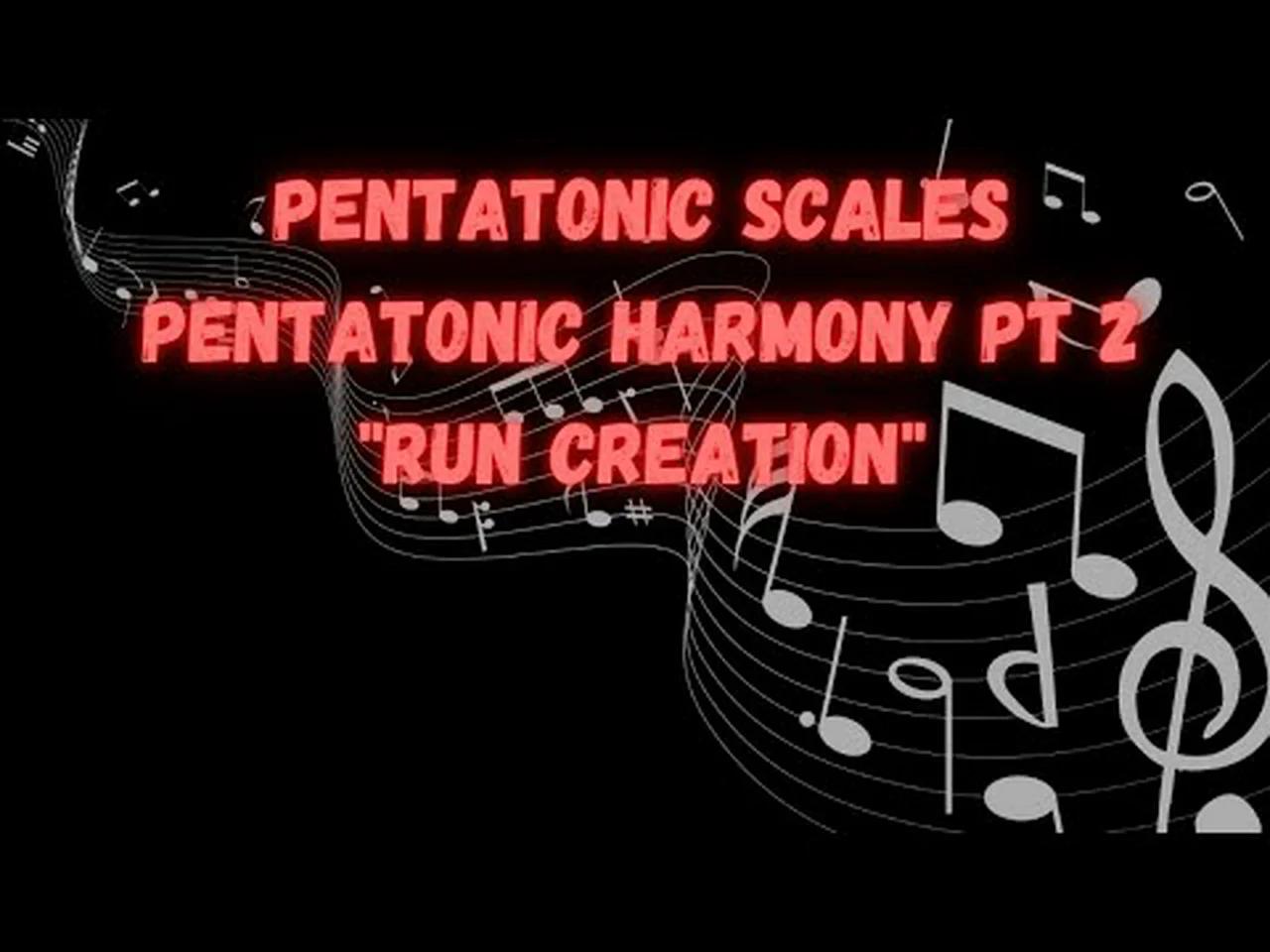 Pentatonic Scales Pentatonic Harmonies Pt 2 "Run Creation"