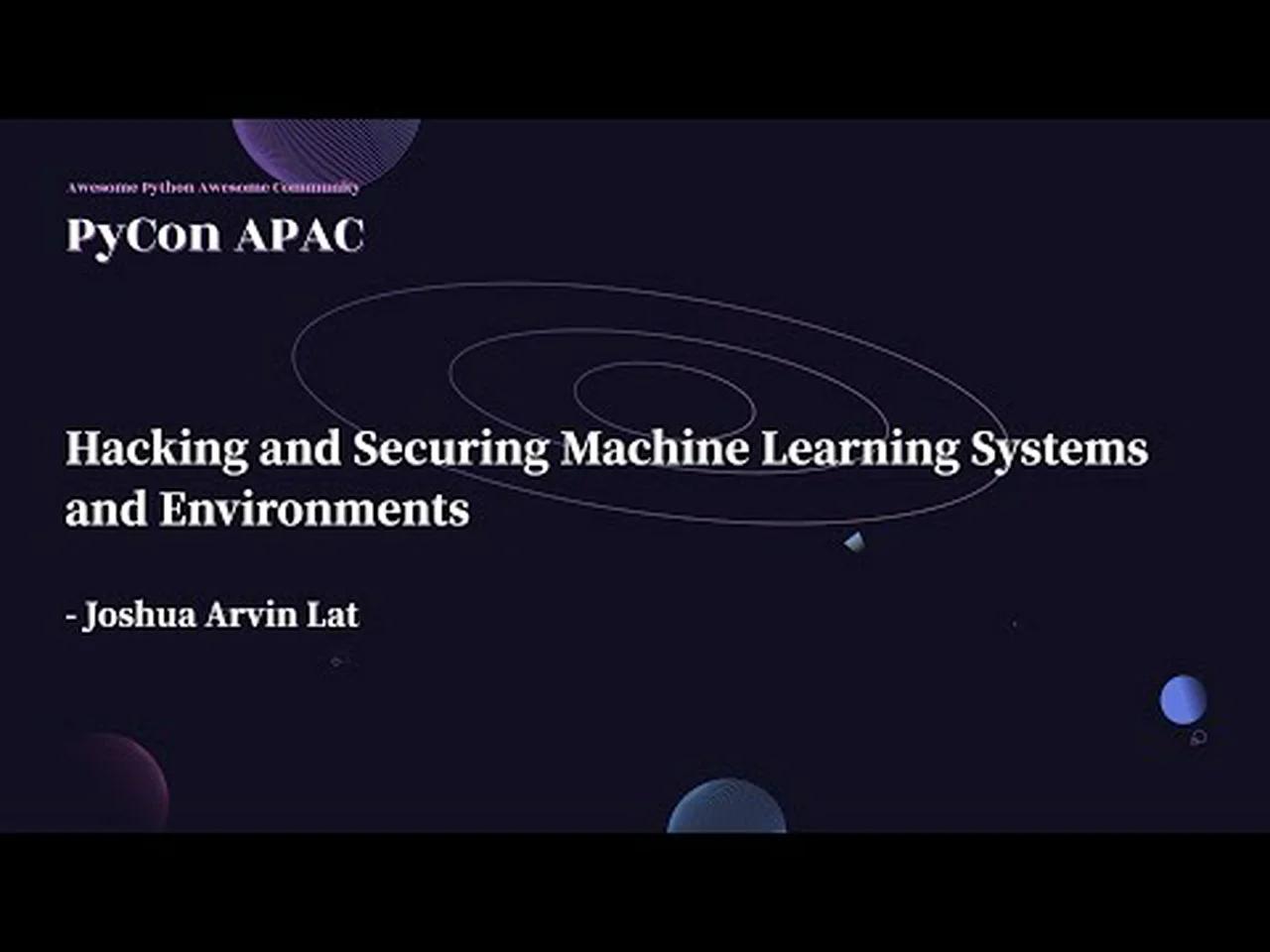 Hacking and Securing Machine Learning Systems and Environments｜Joshua Arvin Lat｜PyCon APAC 2022