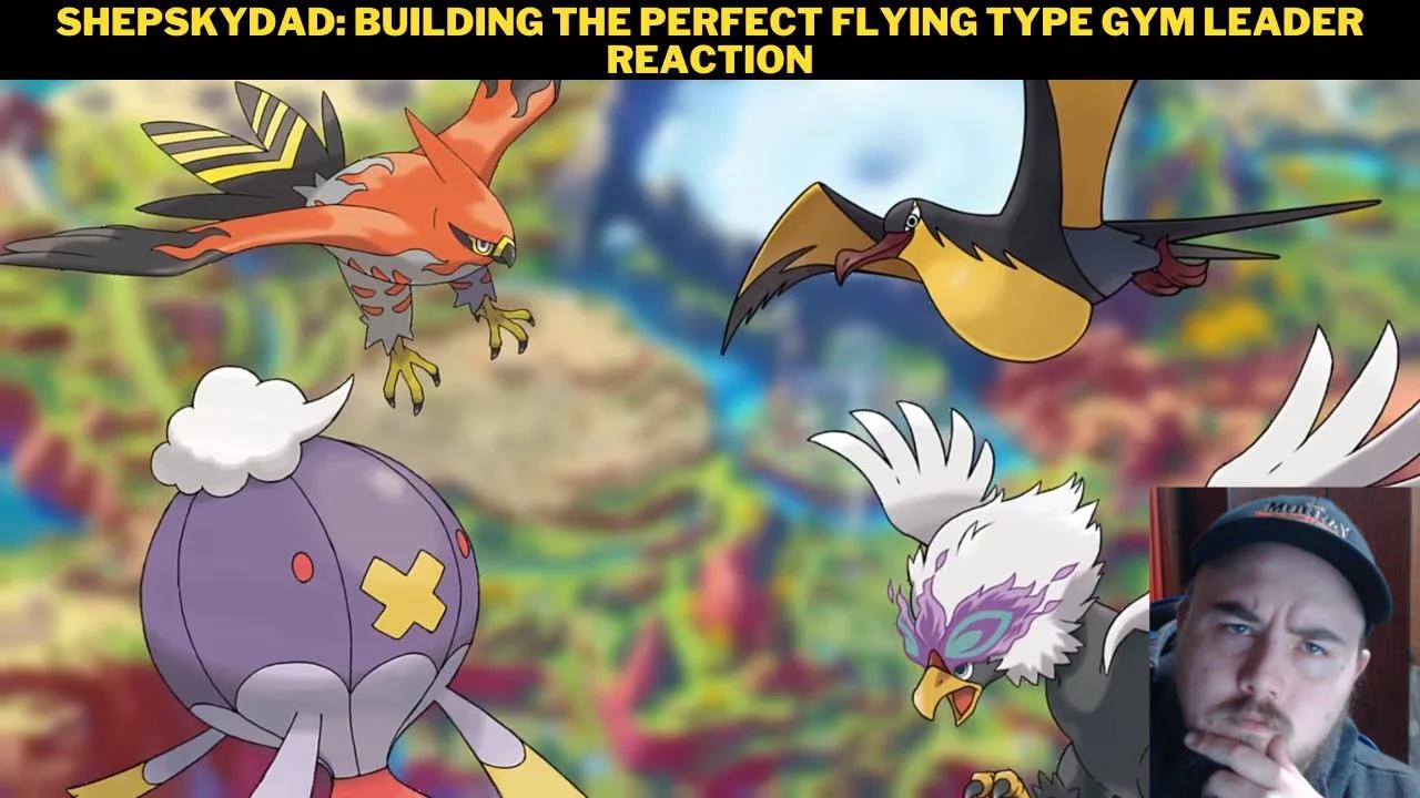 ShepskyDad: Building The Perfect Flying Type Gym Leader Reaction