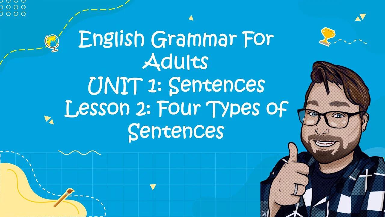 Unit 1: Sentences. Lesson 2: Four Types of Sentences. English Grammar ...