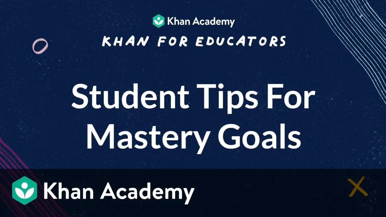 Student tips for using Mastery Goals on Khan Academy
