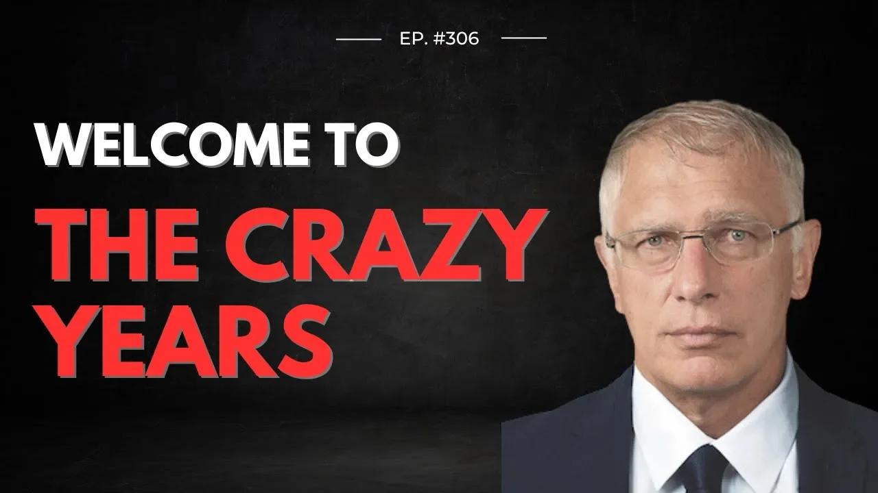 Doug Casey's Take [ep.#306] Welcome to The Crazy Years