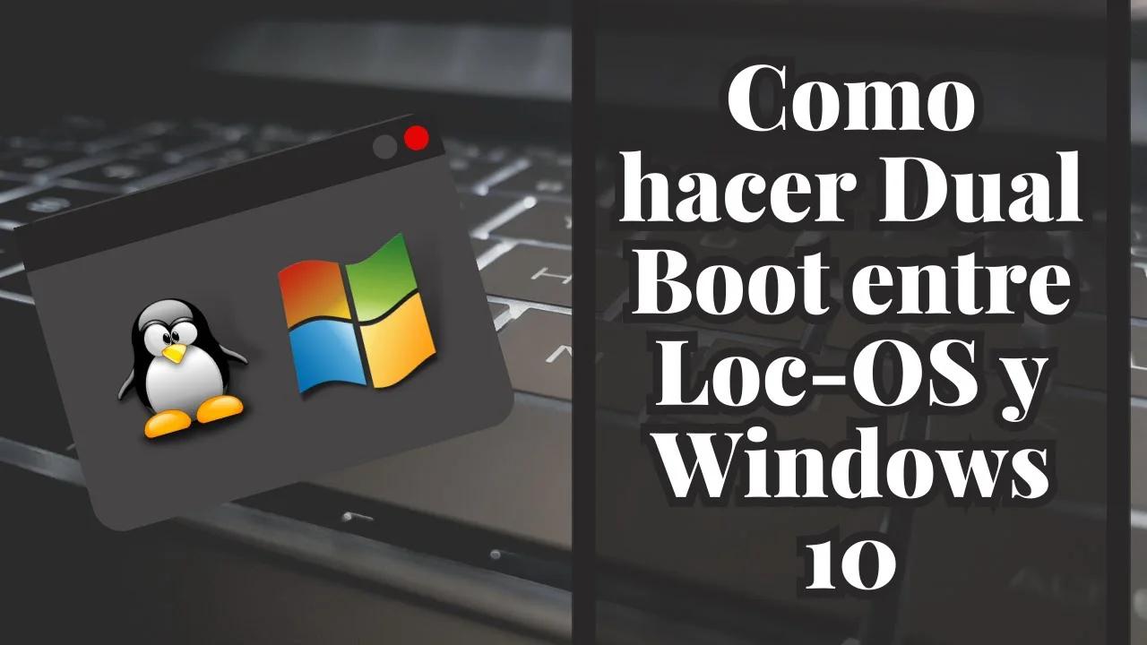 Configuración Sencilla de Dual Boot entre Loc-os Linux y Windows 10