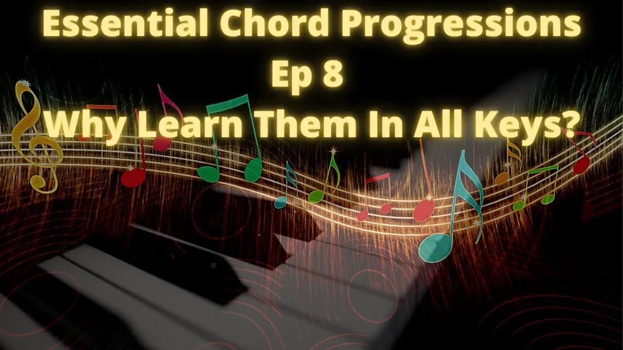 Essential Chord Progressions Ep 8 "Why Learn in All Keys?"