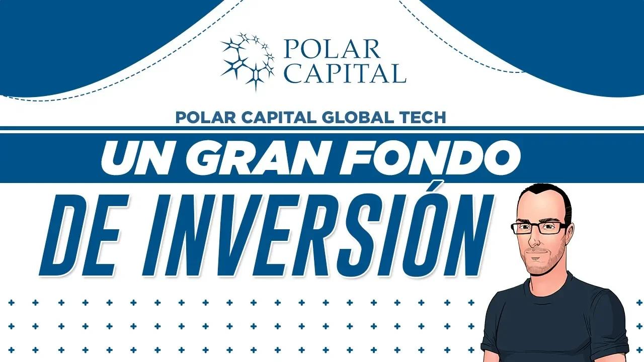 🚀🥇 Polar Capital Global Tech. Un gran Fondo de Inversion