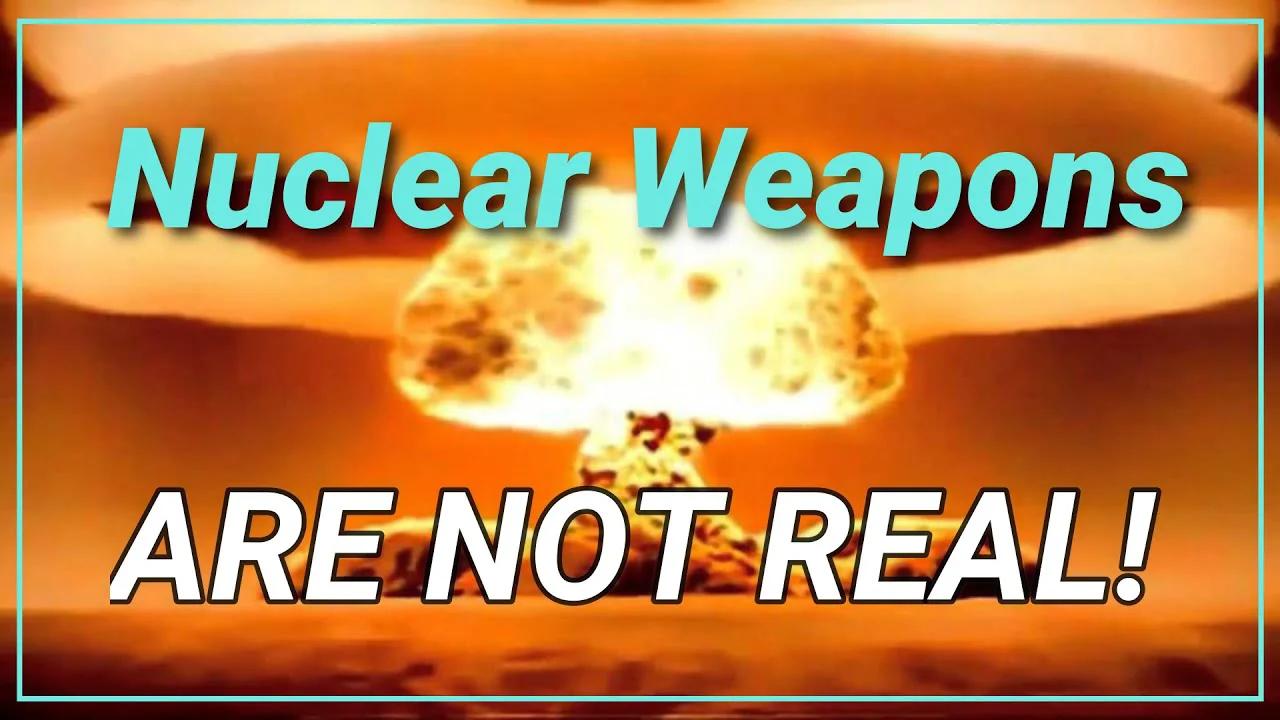 Nuclear Weapons ARE NOT REAL!