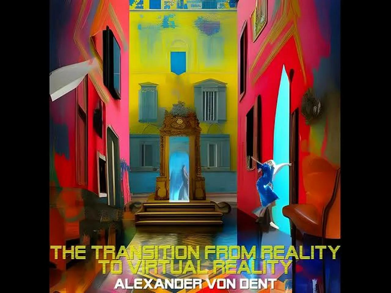 Alexander von Dent - The transition from reality to virtual reality part 11