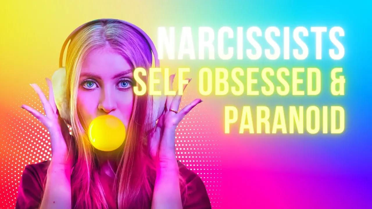 The Narcissist is Self Obsessed & Paranoid