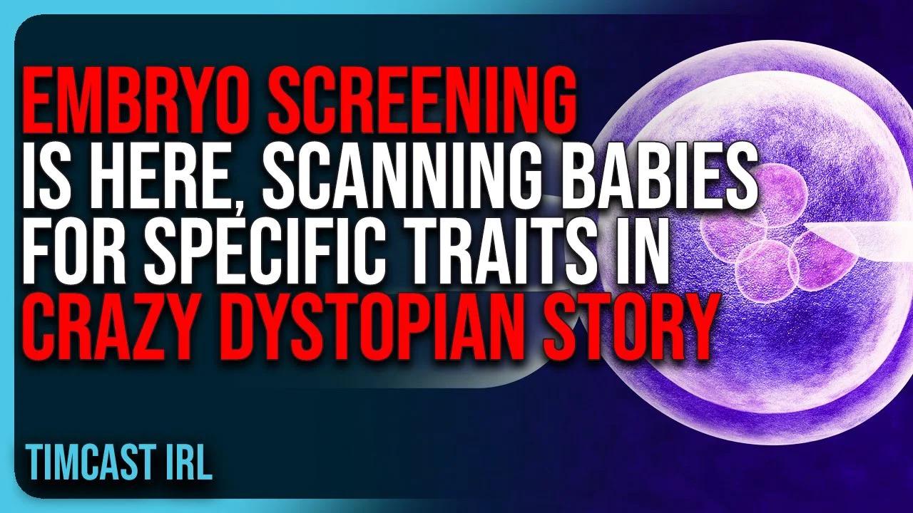Embryo Screening IS HERE, Scanning Babies For SPECIFIC TRAITS In CRAZY ...
