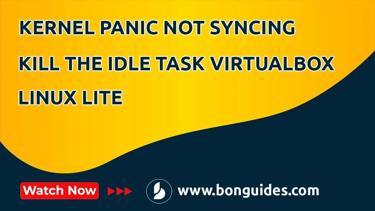 How To Fix Kernel Panic Not Syncing Attempted To Kill The Idle Task In Virtualbox Linux Lite