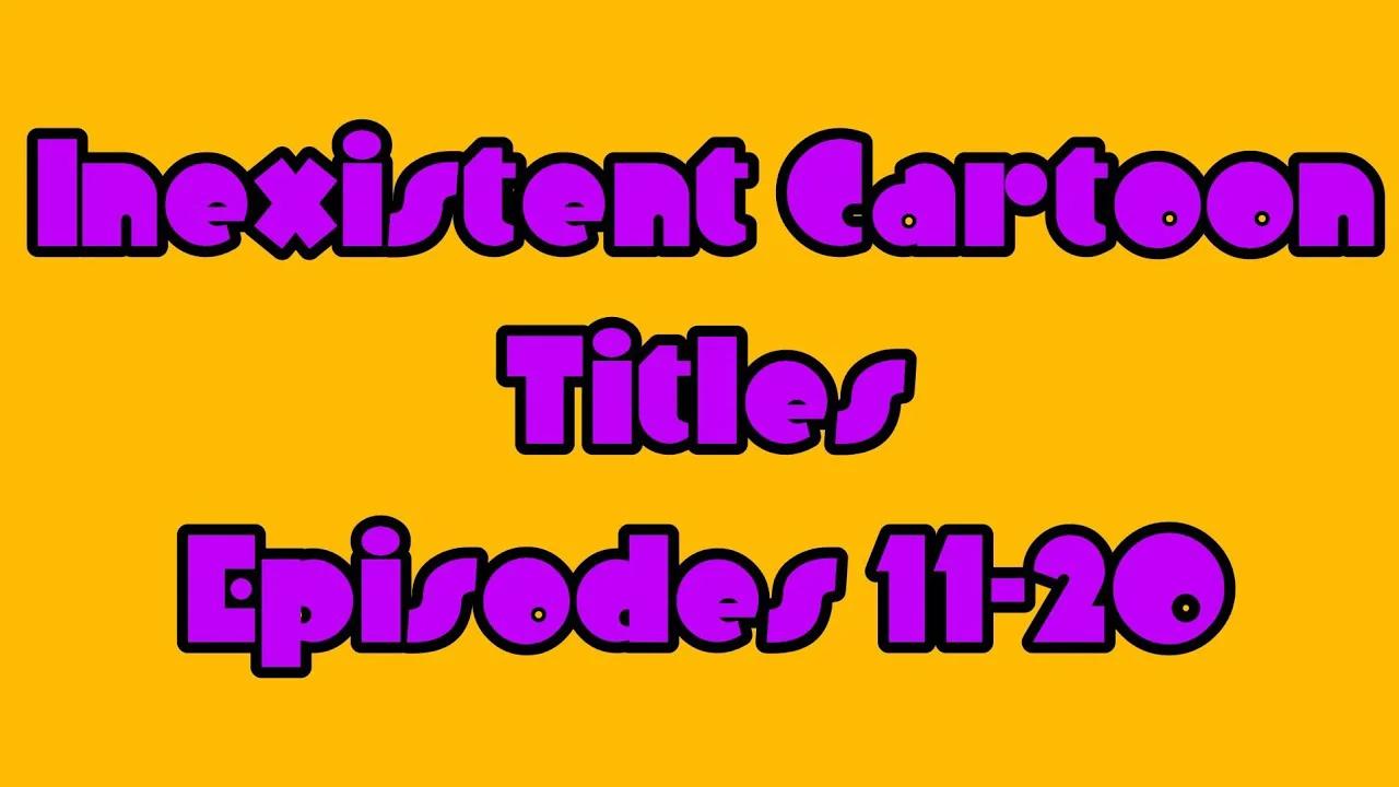 Inexistent Cartoon Titles Compilation (Episodes 11-20)