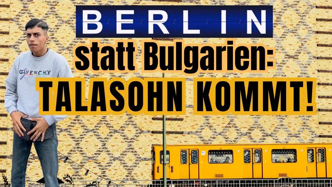 Berlin statt Bulgarien: Talasohn kommt!