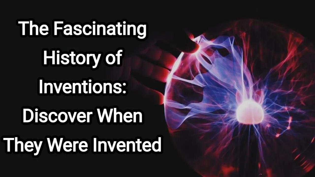 when were inventions invented |The Fascinating History of Inventions ...