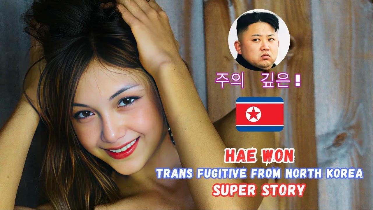 Hae Won - Trans Girl from North Korea Fugitive Story!