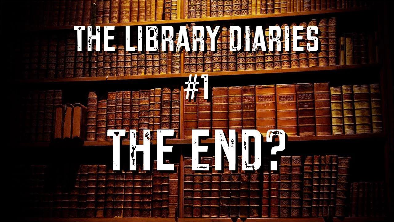 Library Diaries #1 - Is this already THE END of the the Whole Journey?