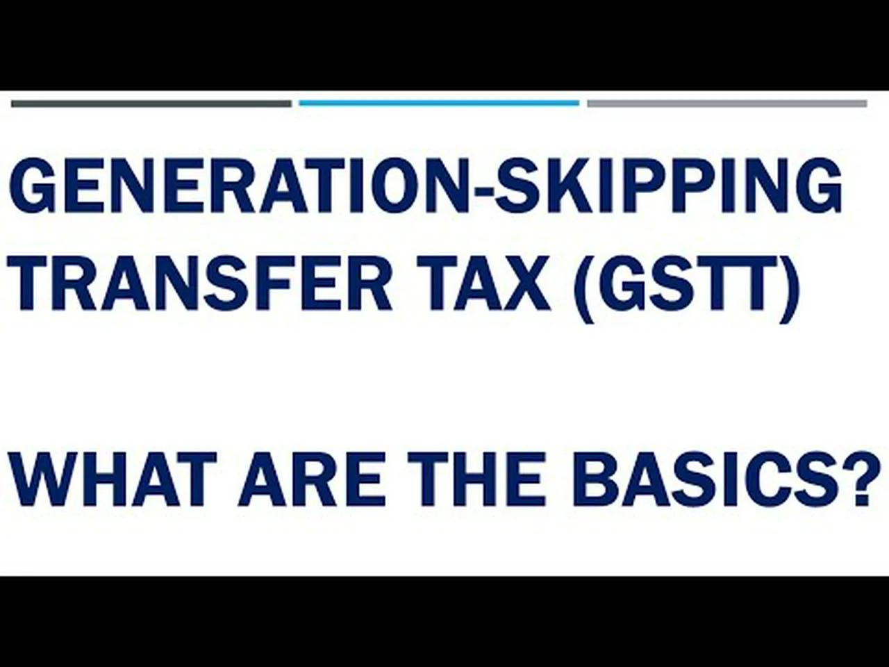 What is the Generation Skipping Transfer (GST) Tax?