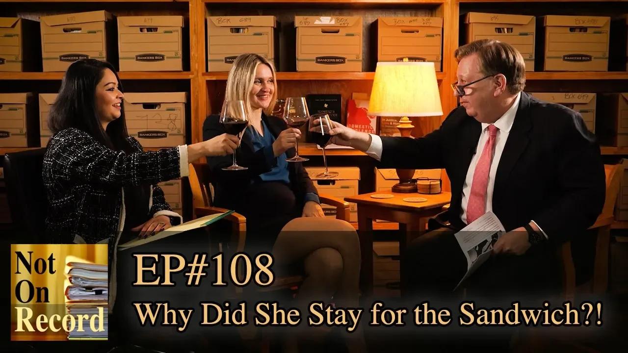 EP#108 | Why Did She Stay for the Sandwich?!