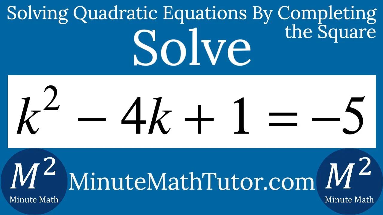 Solve k^2-4k+1=-5 by Completing the Square