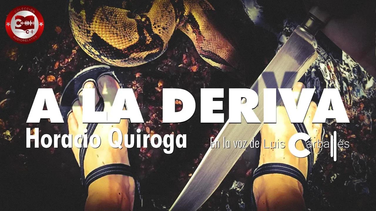 A la deriva - Horacio Quiroga | El legado de Borges 2.0 - Un podcast de ...