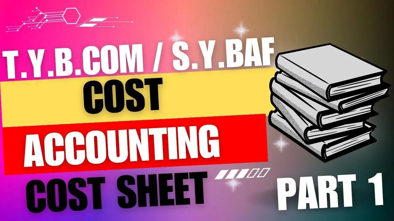 Cost Accounting | Cost Sheet | TYBCOM SEM 5 | SYBAF SEM 4 | Minhaj Sir