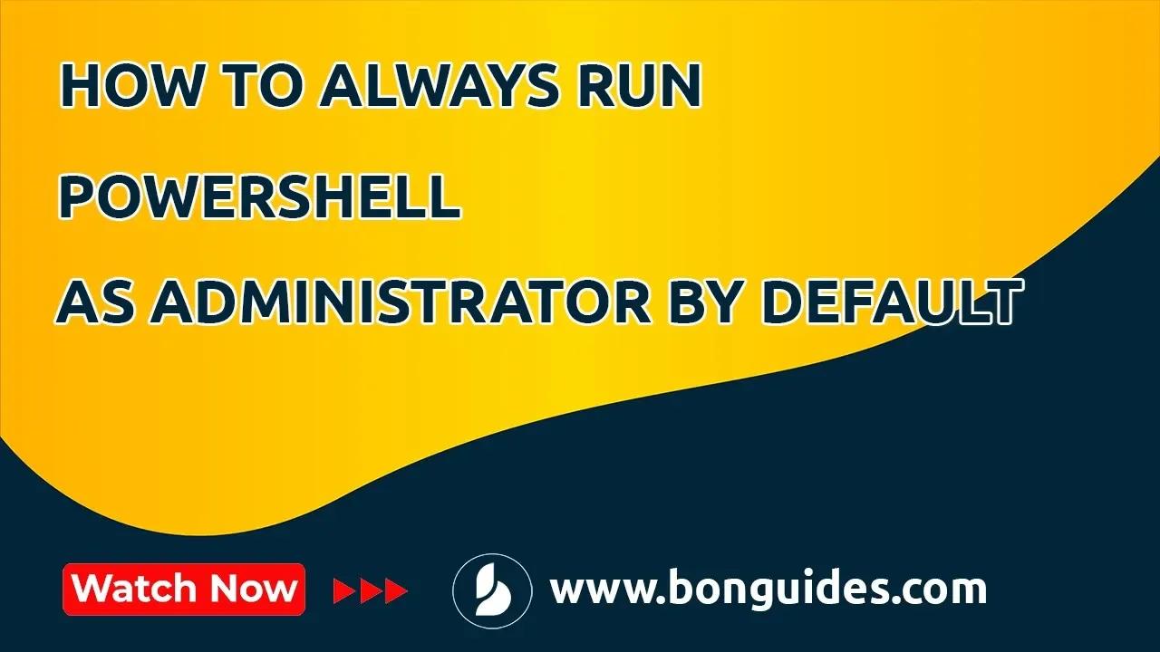 How to Always Run PowerShell as Administrator by Default