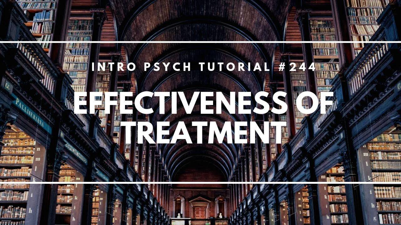 Effectiveness Of Treatment Intro Psych Tutorial 244