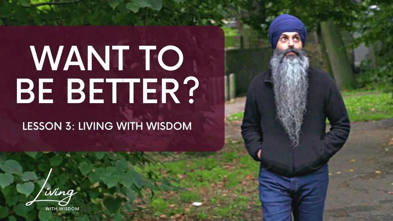 How Can I Be A Better Person? | Lesson 3: Living With Wisdom