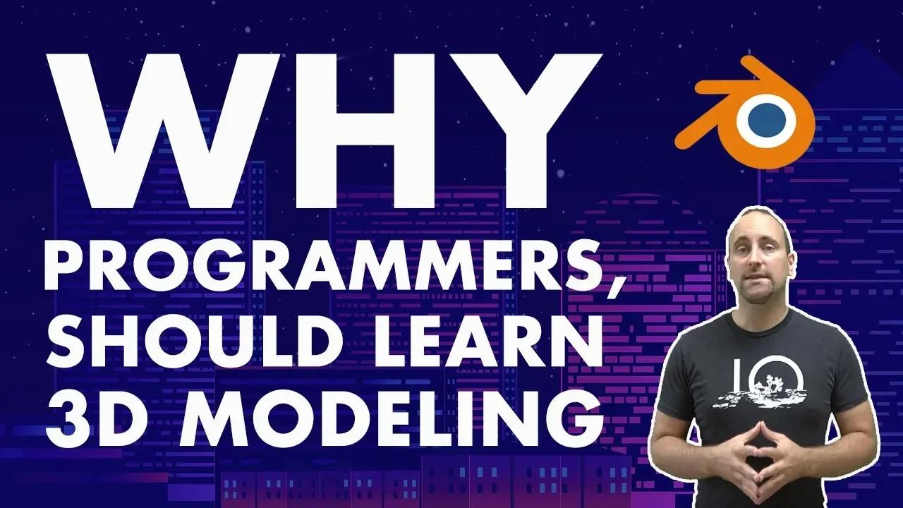 Why Programmers Should Learn 3D Modeling Why Programmers Should Learn 3D Modeling
