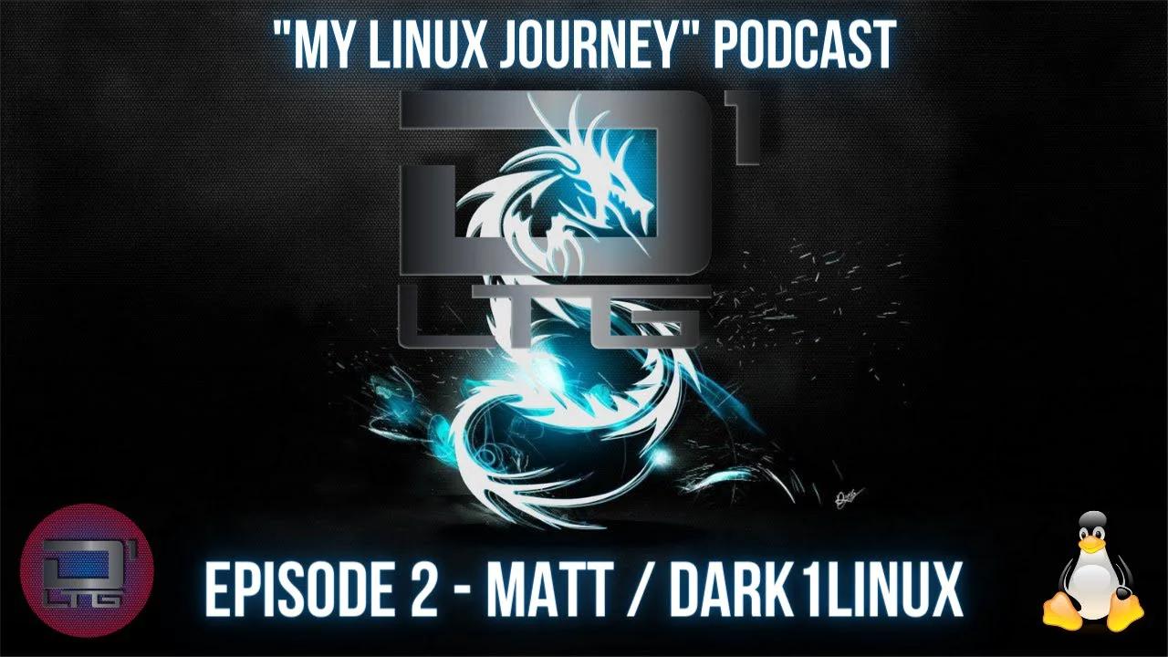 My Linux Journey Podcast Episode 2 - Matt - Dark1Linux - Gaming, Technlogy & Linux Based YouTuber