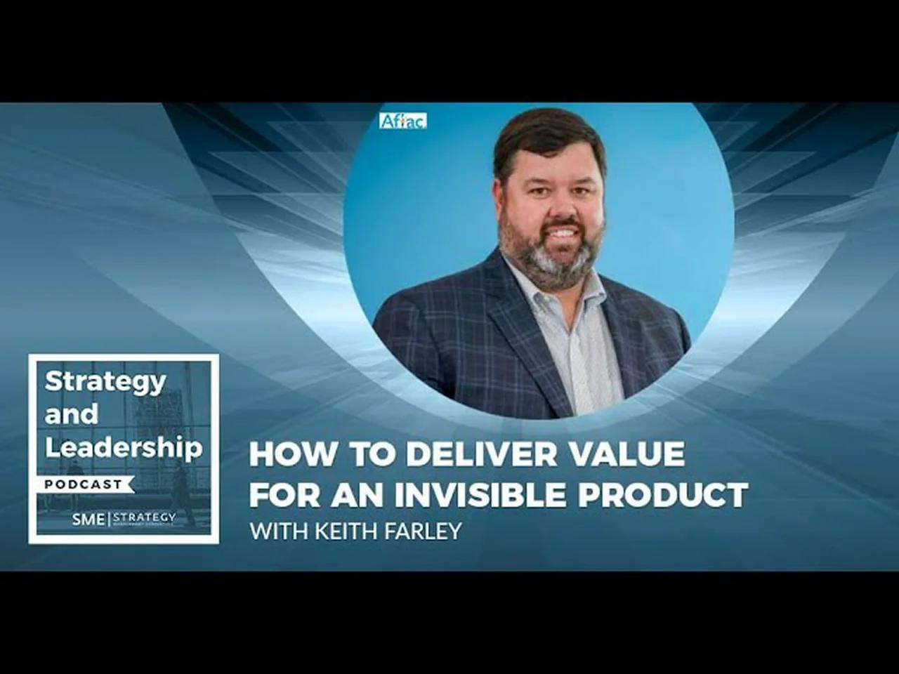 How To Deliver Value For An Invisible Product With Keith Farley