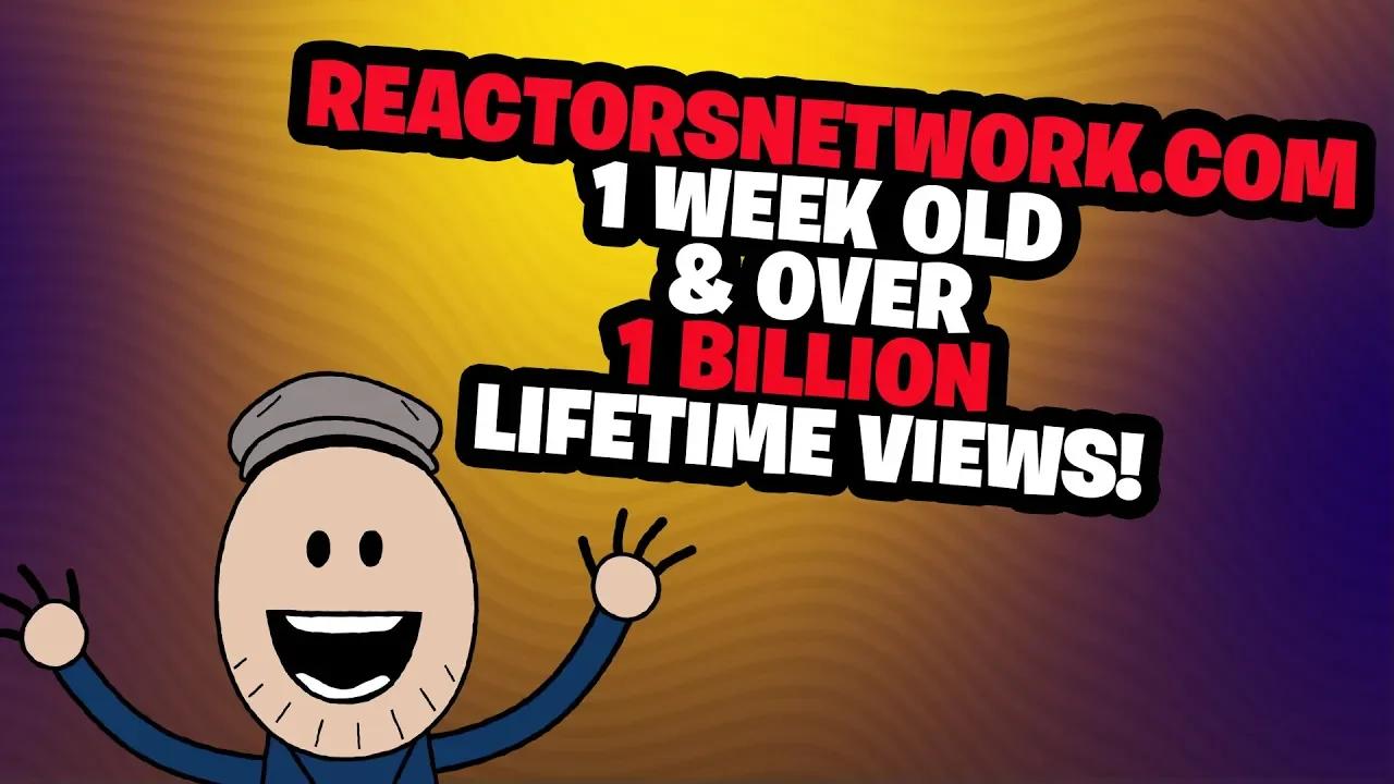 Reactors Network | Over 1 BILLION Lifetime Views already!