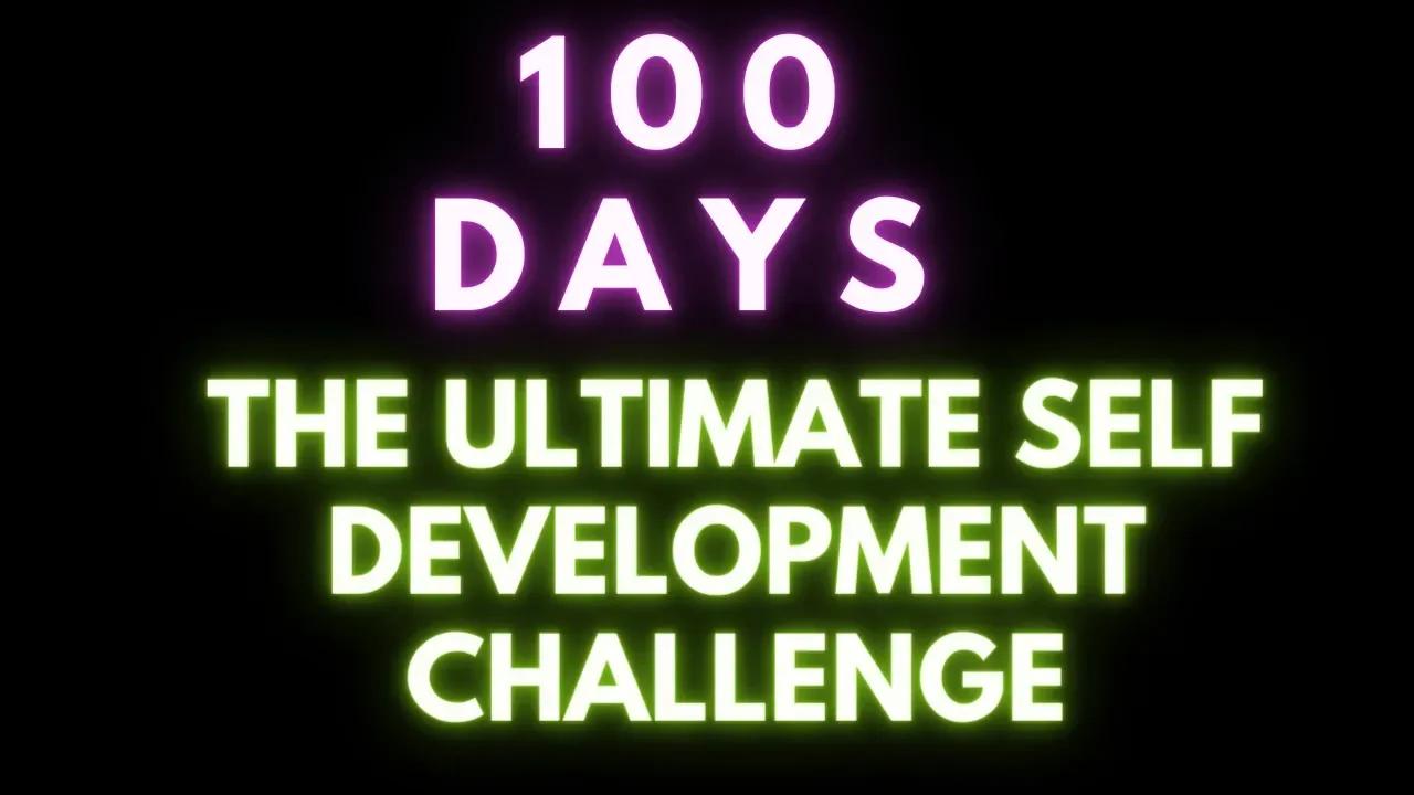 The Start of the 100 Day Ultimate Self Development Challenge