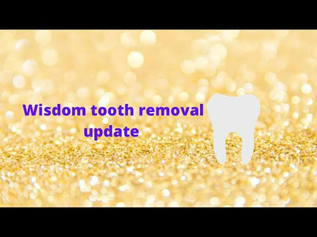 Wisdom tooth removal update