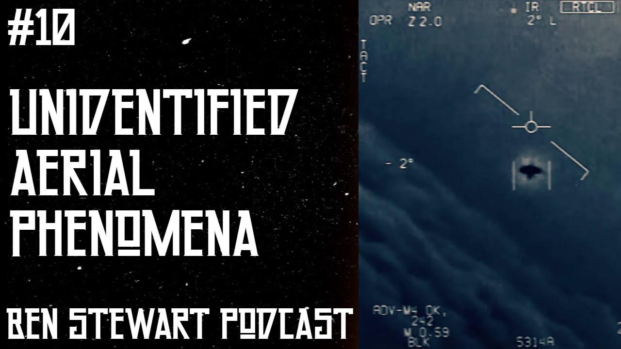#10 | Unidentified Aerial Phenomena Pt. V | Ben Stewart Podcast