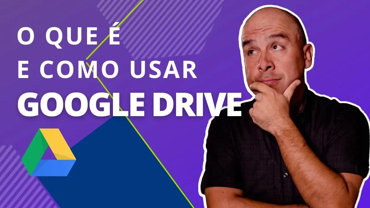 O Que É e Como Usar o Google Drive