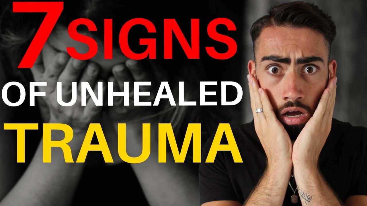 7 Signs Of Unhealed Trauma