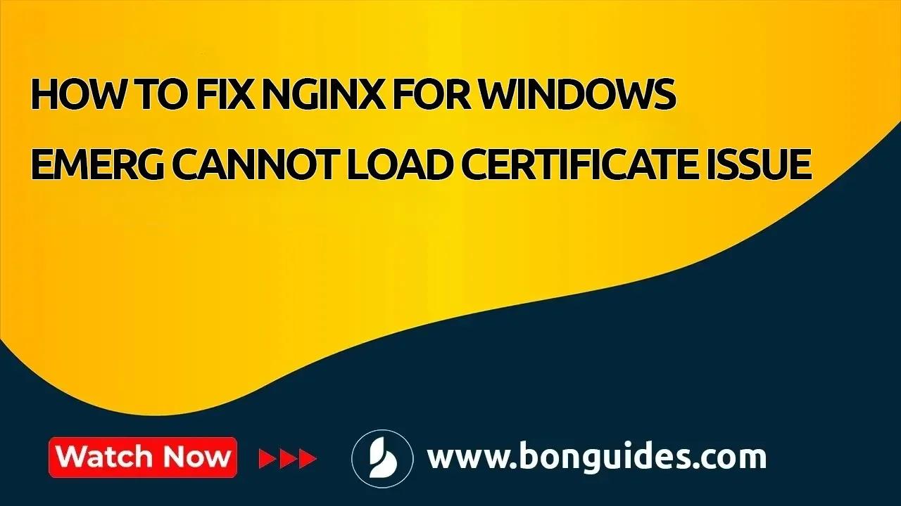 How To Fix Nginx For Windows Emerg Cannot Load Certificate Issue