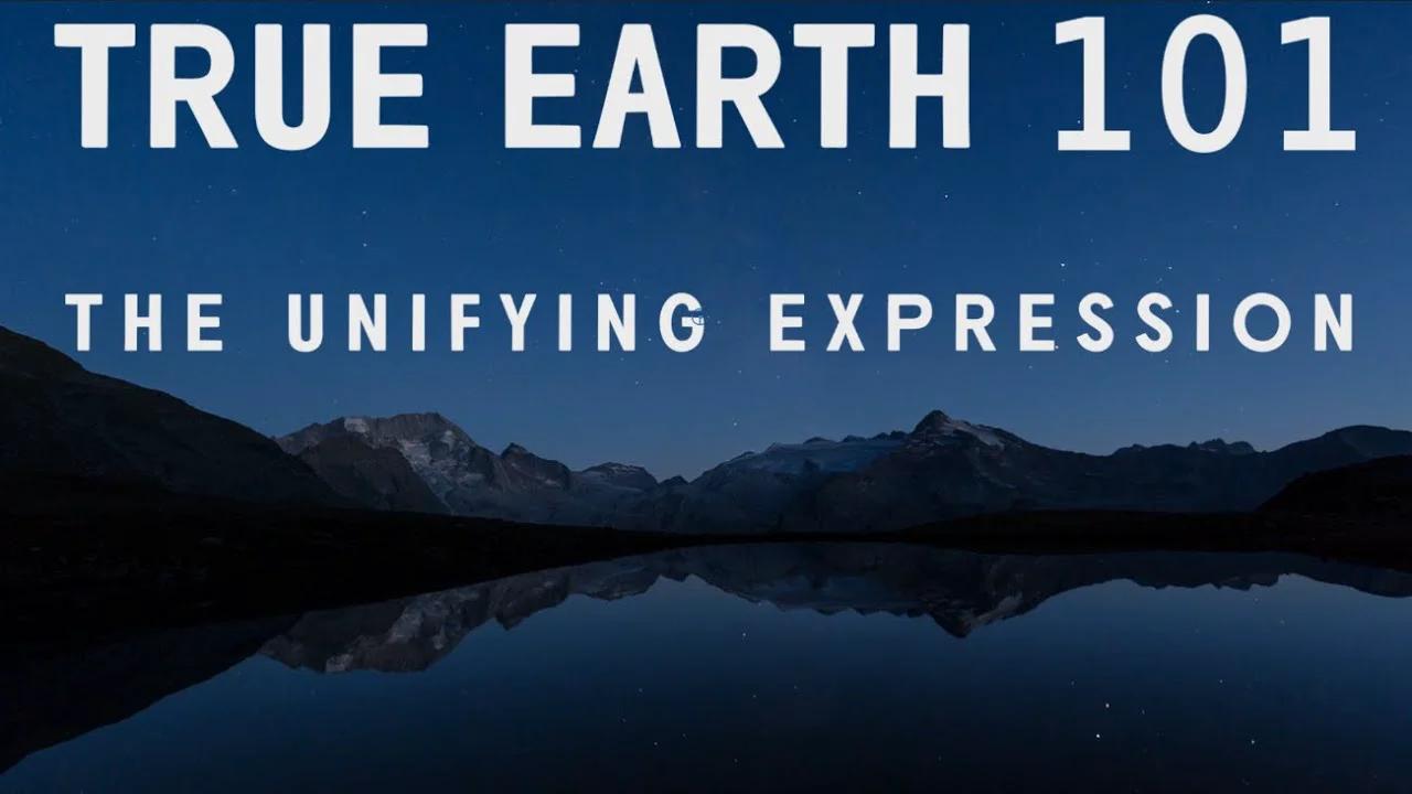 True Earth 101: The Unifying Expression