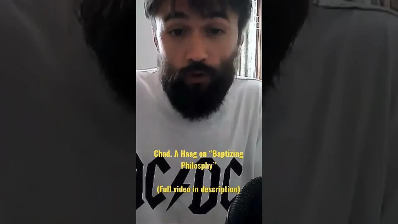 @Chad A Haag Philosophy Channel : Baptizing Philosophy
