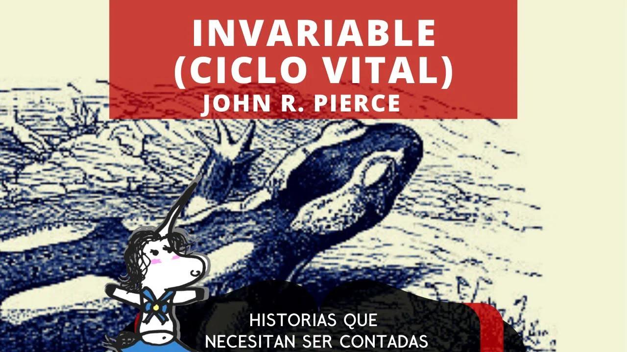Invariable (Ciclo Vital) de John R. Pierce - Historias que necesitan ...
